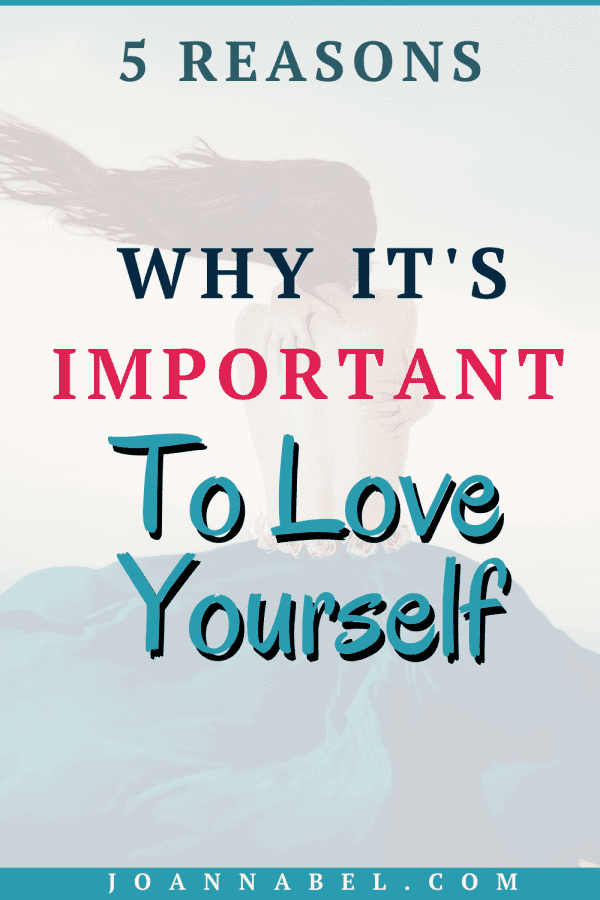 Why It Is Important To Love Yourself: 5 Essential Reasons - Joanna Bel