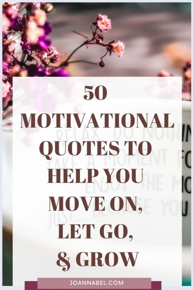 51 Motivational Quotes To Help You Move On, Let Go, And Grow - Joanna Bel