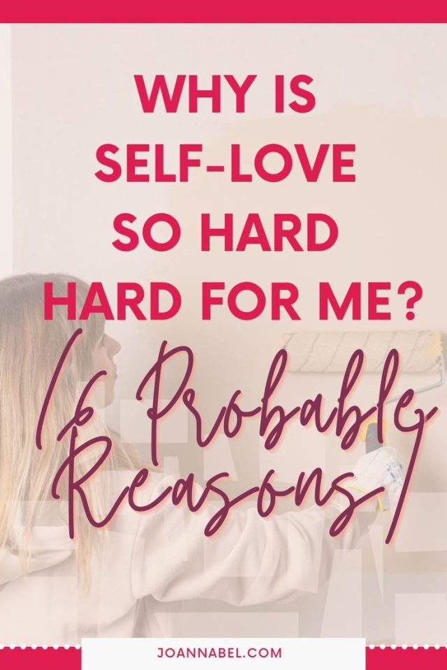 Why Is Self-love So Hard For Me? (6 Probable Reasons) - Joanna Bel