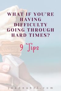 What If You're Having Difficulty Going Through Hard Times? (9 Tips ...